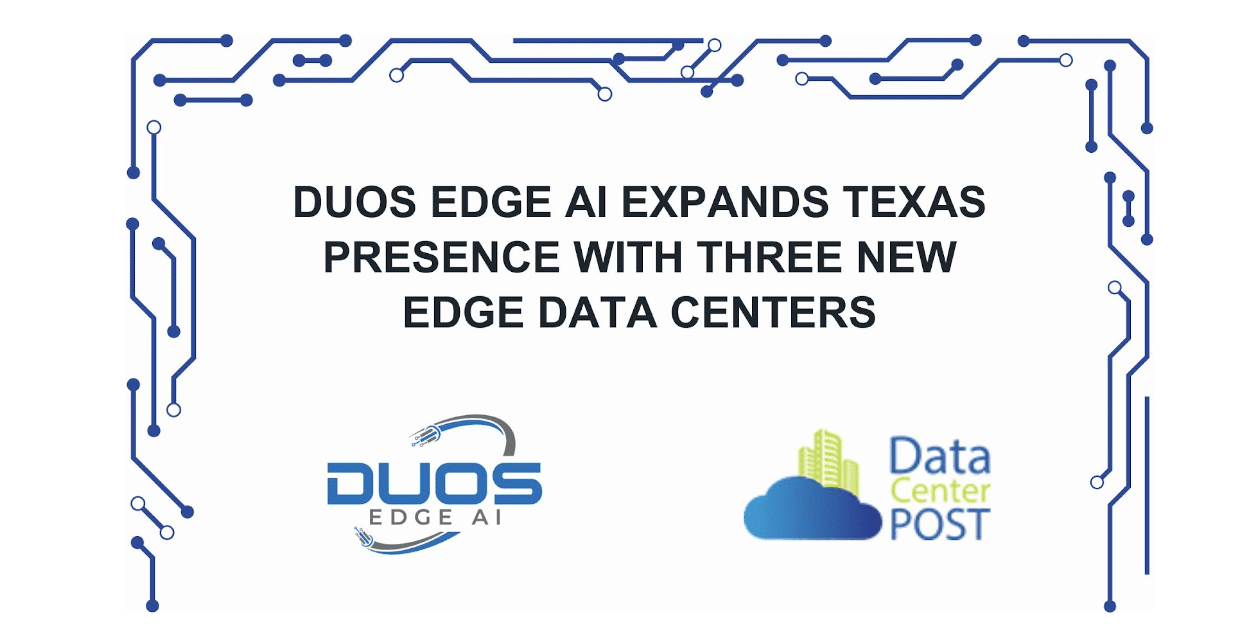 Duos Edge AI Expands Texas Presence with Three New Edge Data Centers - Data Center POST